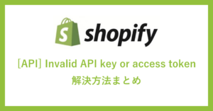 【Shopify】エラー「[API] Invalid API key or access token」の解決方法 | Miyachi Labo